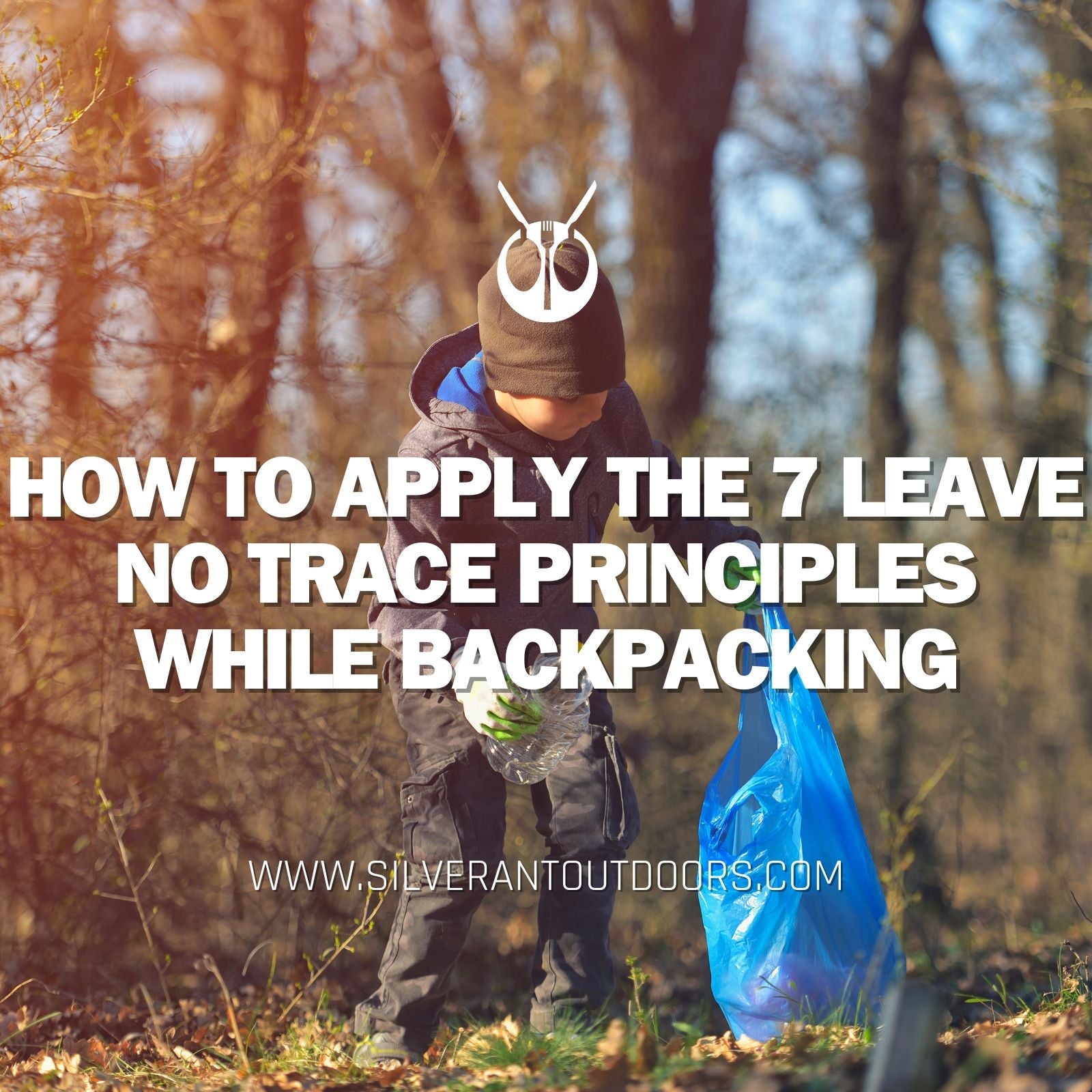 How to Apply the 7 Leave No Trace Principles While Backpacking – SilverAnt Outdoors