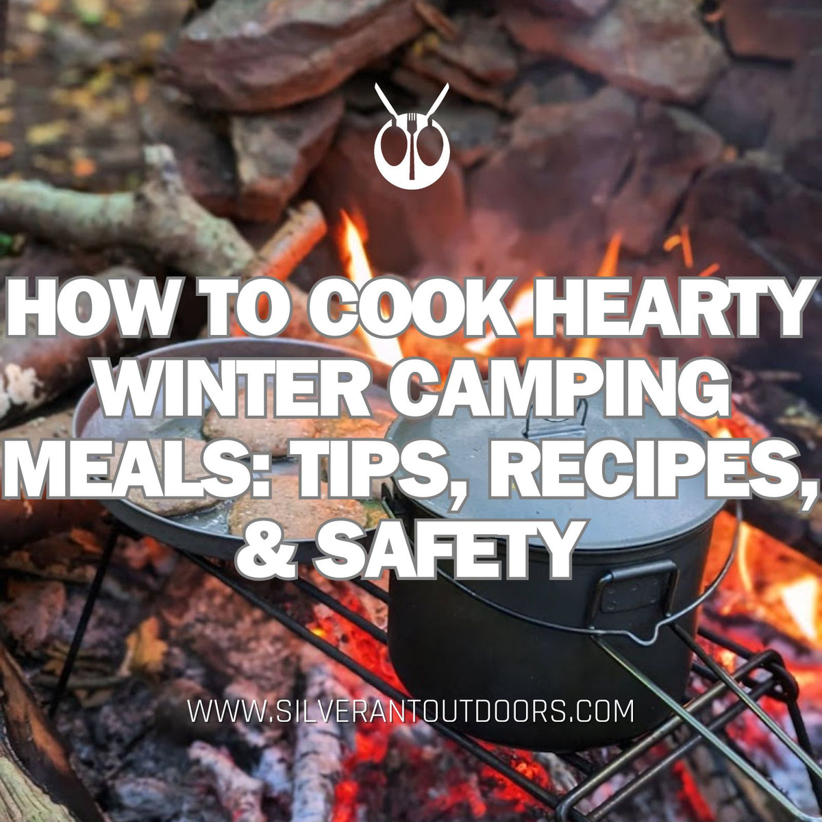 How to Cook Winter Camping Meals: Tips, Recipes, & Safety | SilverAnt